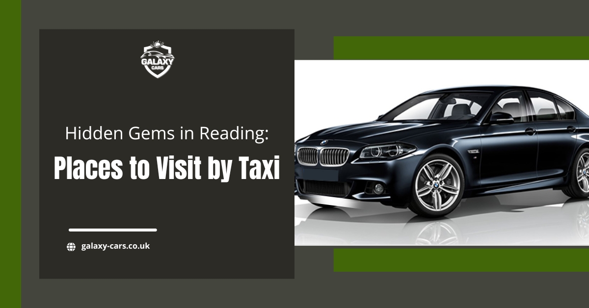 Hidden Gems in Reading: Places to Visit by Taxi - Galaxy Cars