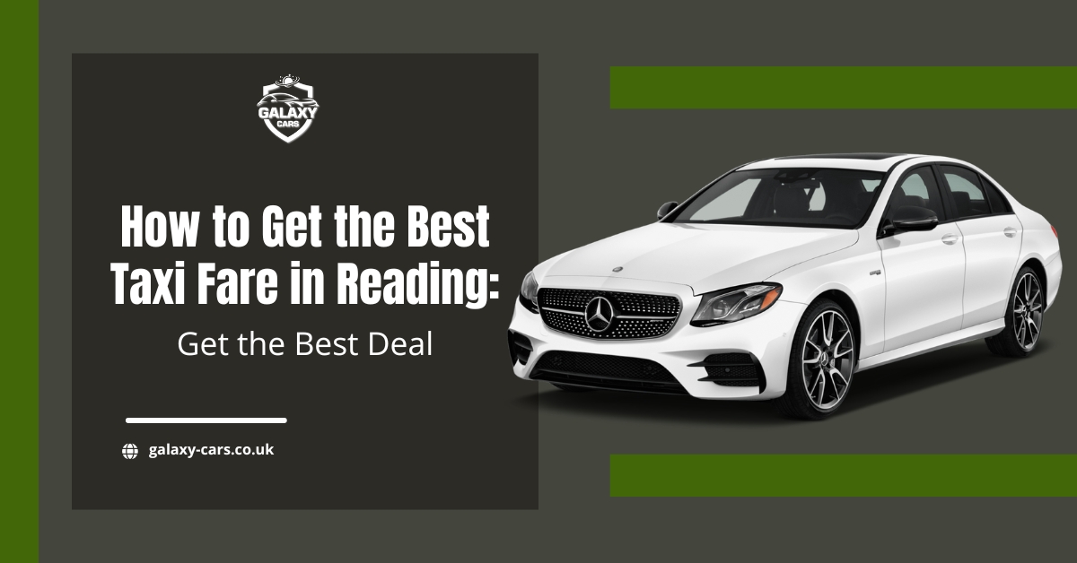 How to Get the Best Taxi Fare in Reading - Galaxy Cars